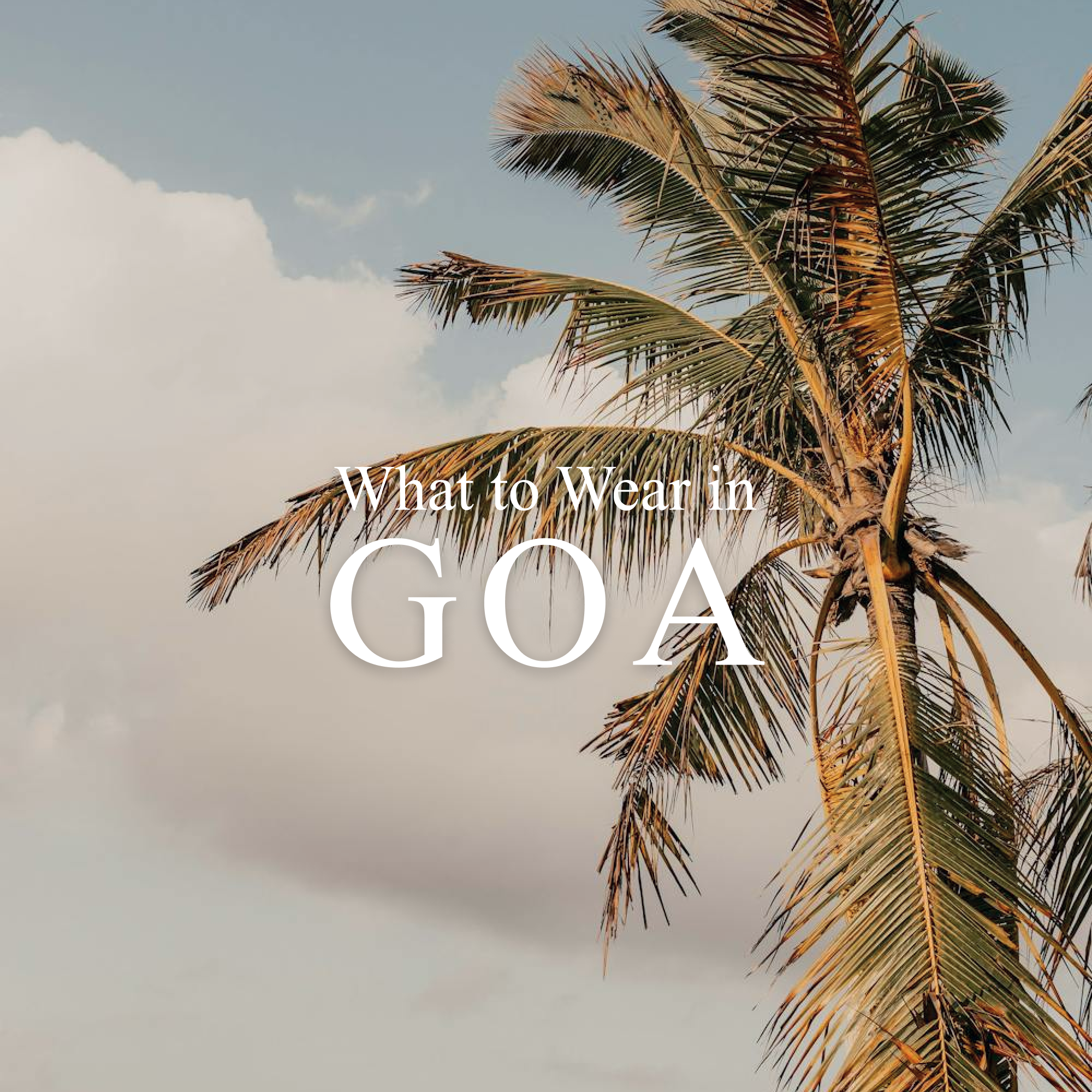 When to Visit Goa and What to Wear: Your Ultimate Style Guide - House ...